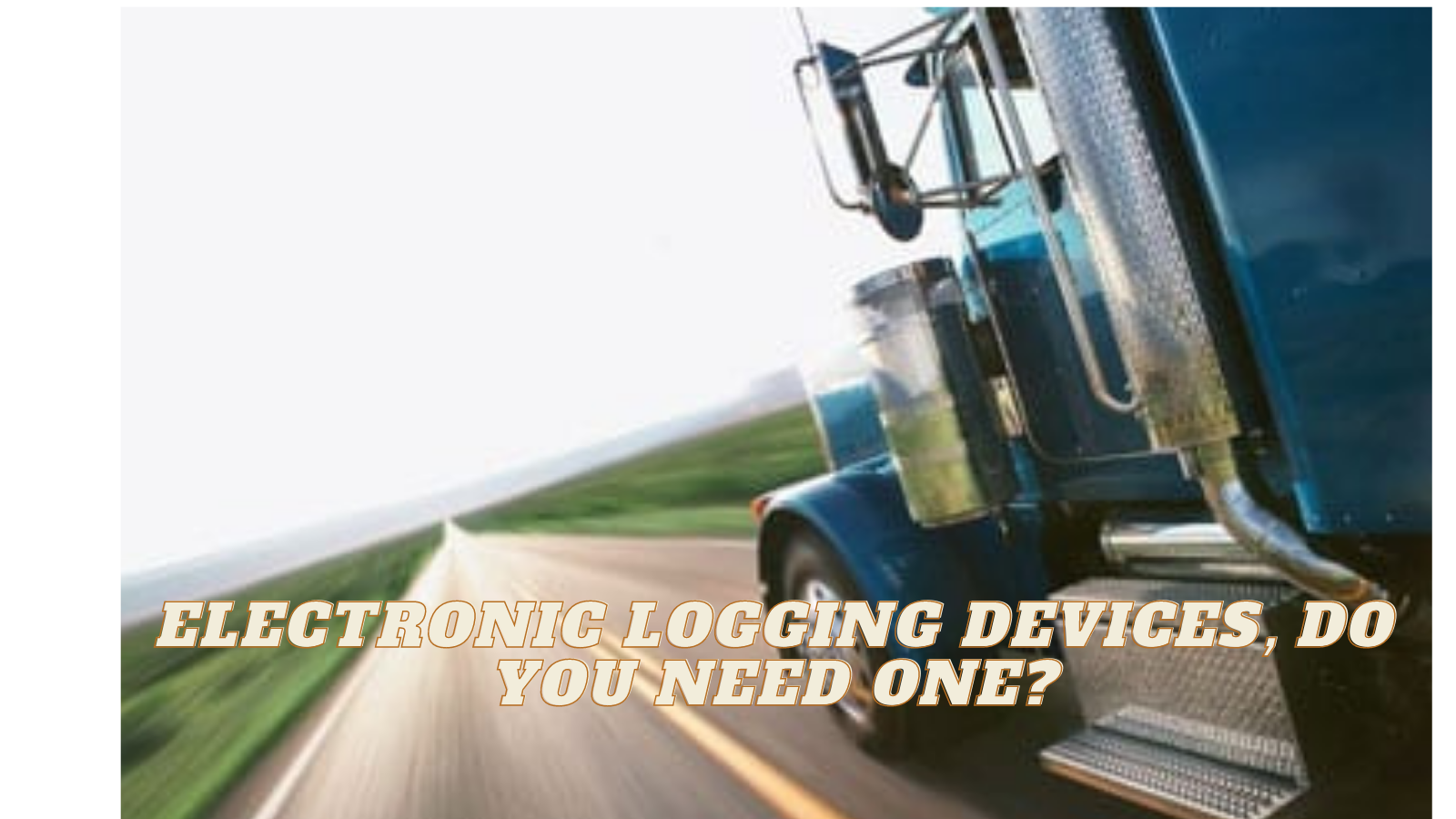 Everything You Need to Know About Electronic Logging Devices